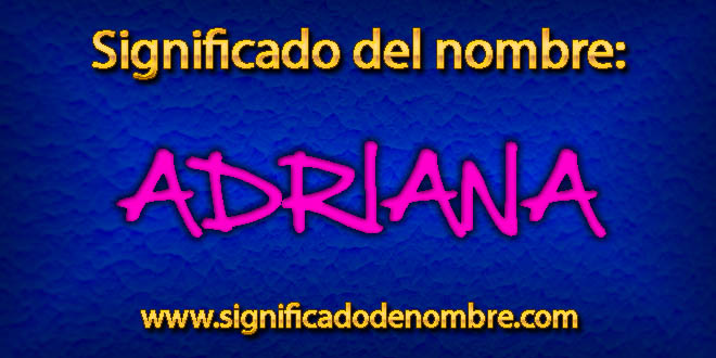 SIGNIFICADO de ADRIANA【Origen, santoral y personalidad】