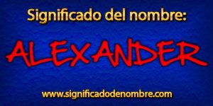 Significado de Alexander | Significado de Nombres