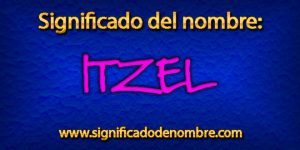 Significado de Itzel | Significado de Nombres